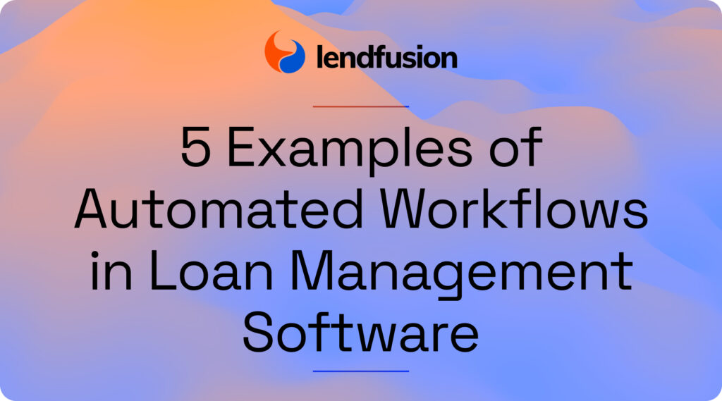 5 Examples of Workflows in Loan Management Software