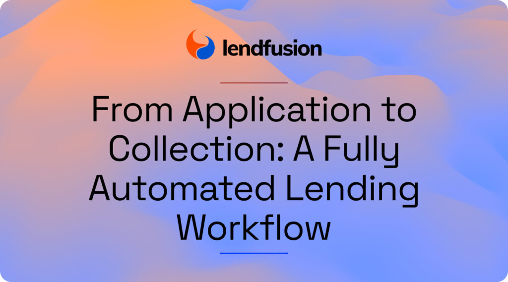 From Application to Collection: Automated Lending Workflows